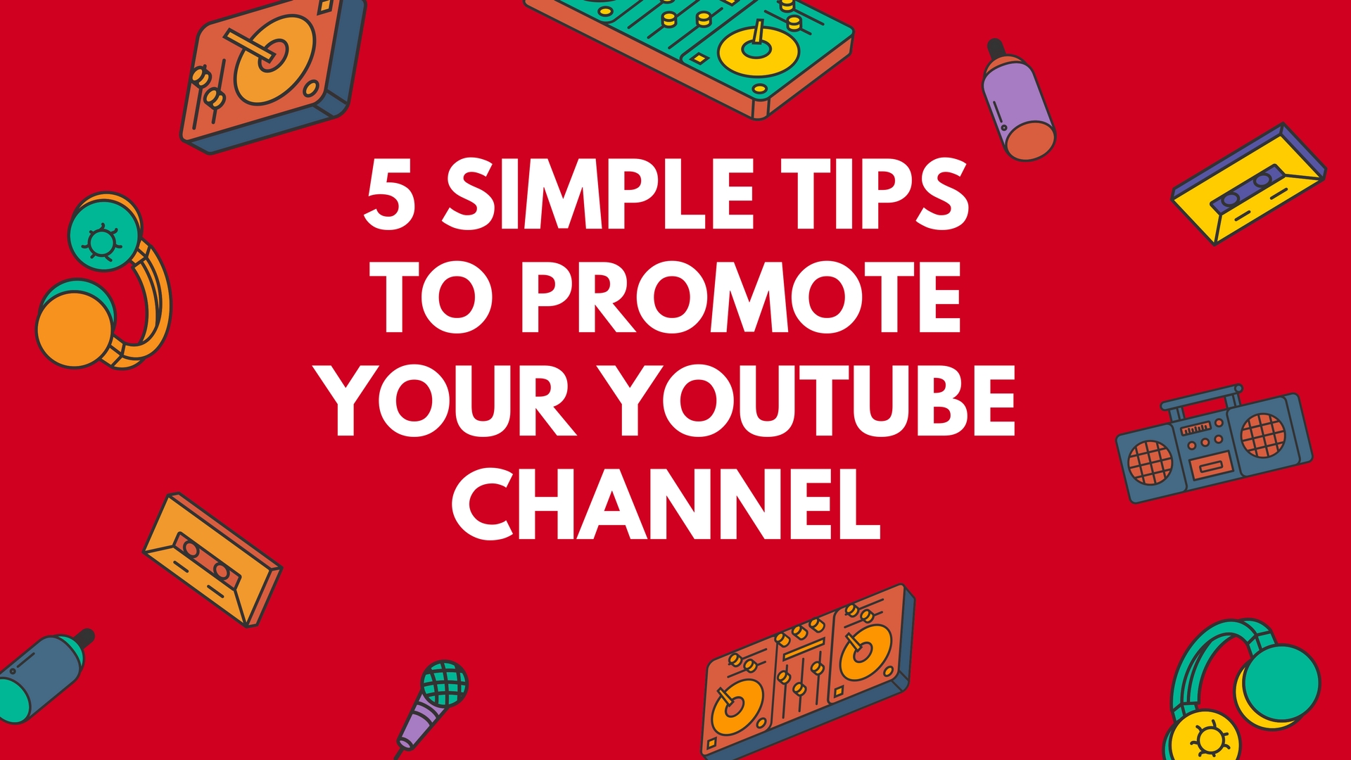5 Simple Tips To Promote Your Youtube Channel